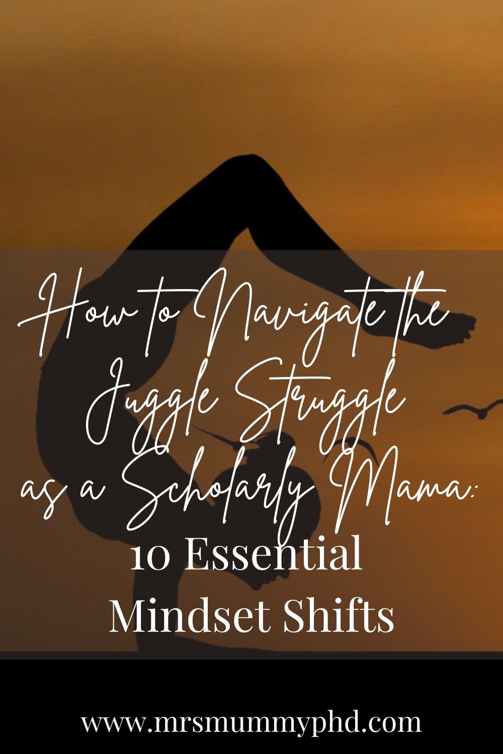 How to Navigate the Juggle Struggle as a Scholarly Mama: 10 Essential Mindset Shifts